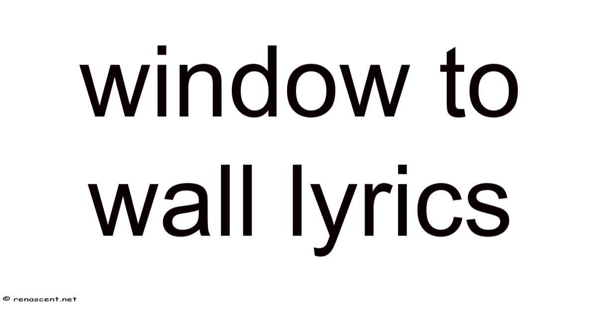 Window To Wall Lyrics